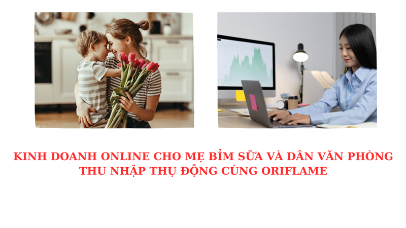 KINH DOANH ONLINE CHO MẸ BỈM SỮA VÀ DÂN VĂN PHÒNG – THU NHẬP THỤ ĐỘNG CÙNG ORIFLAME